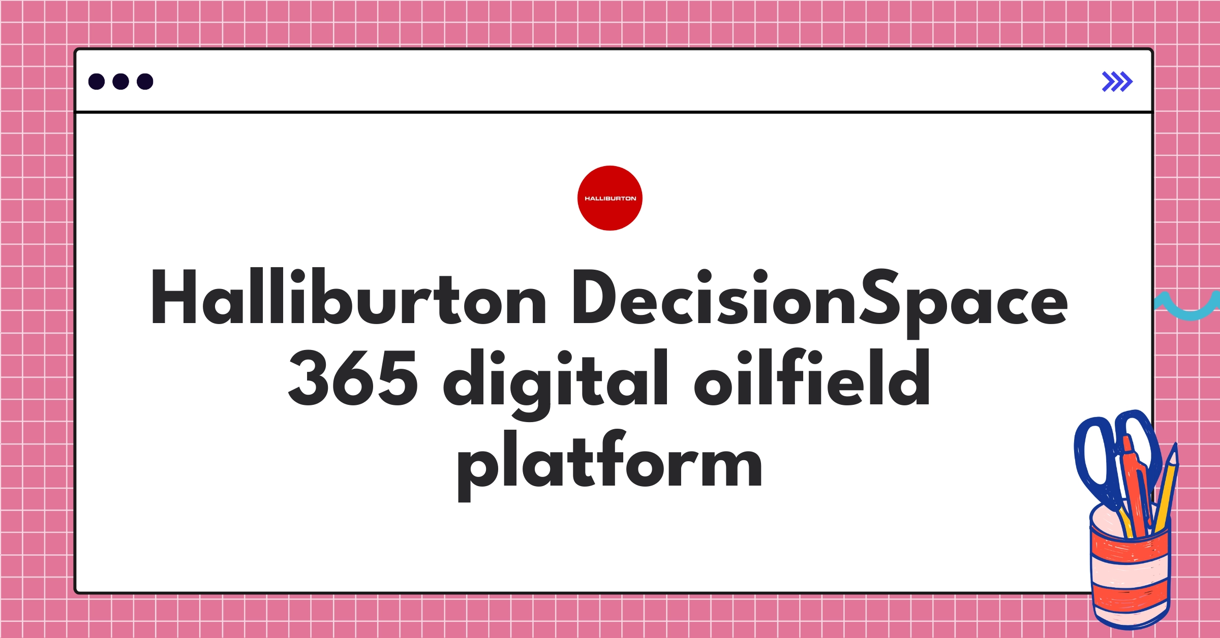 Halliburton DecisionSpace 365 Teardown | Digital Oilfield Analysis ...