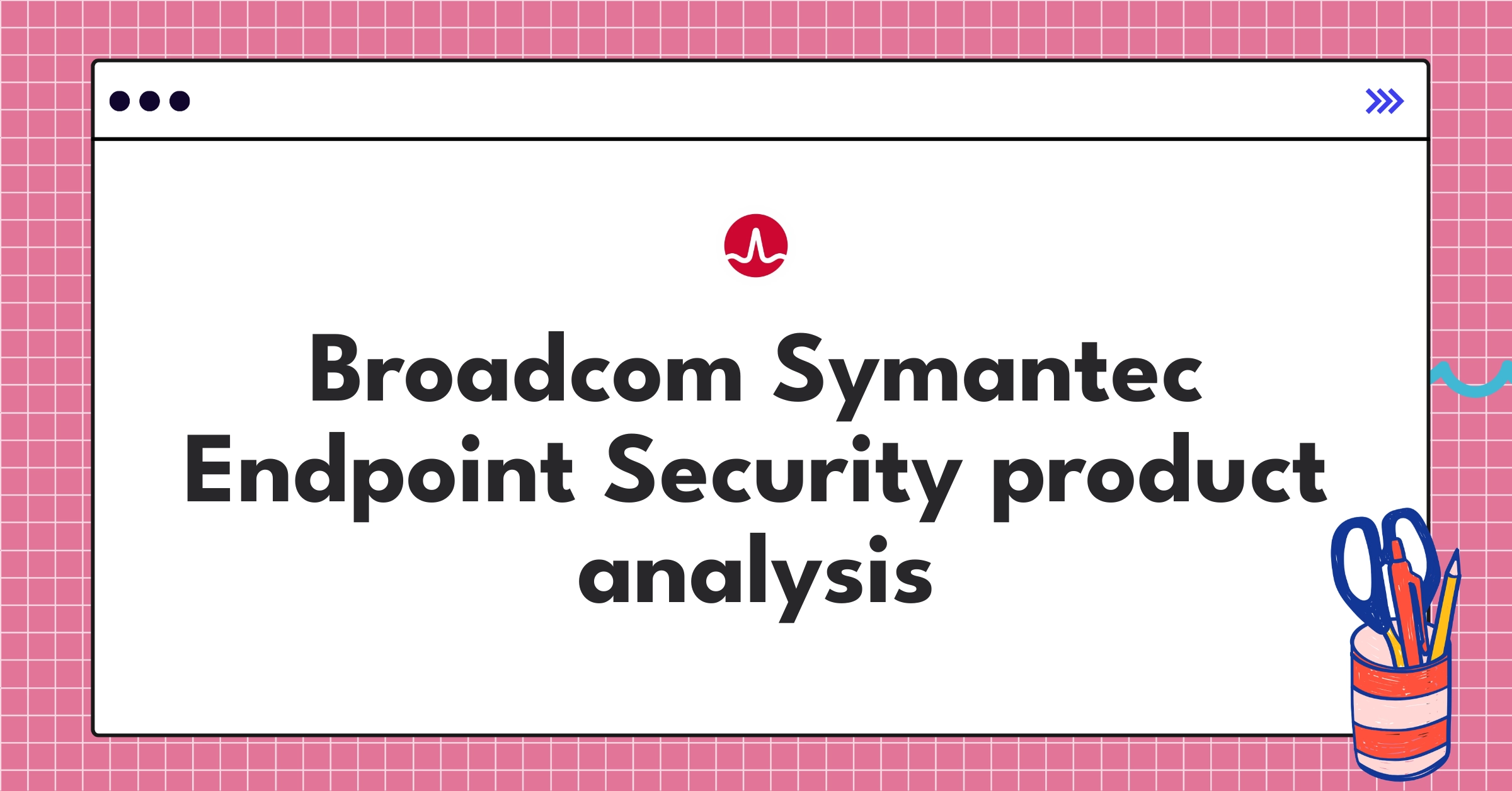 Broadcom Symantec Endpoint Security Teardown | Strategy Analysis ...