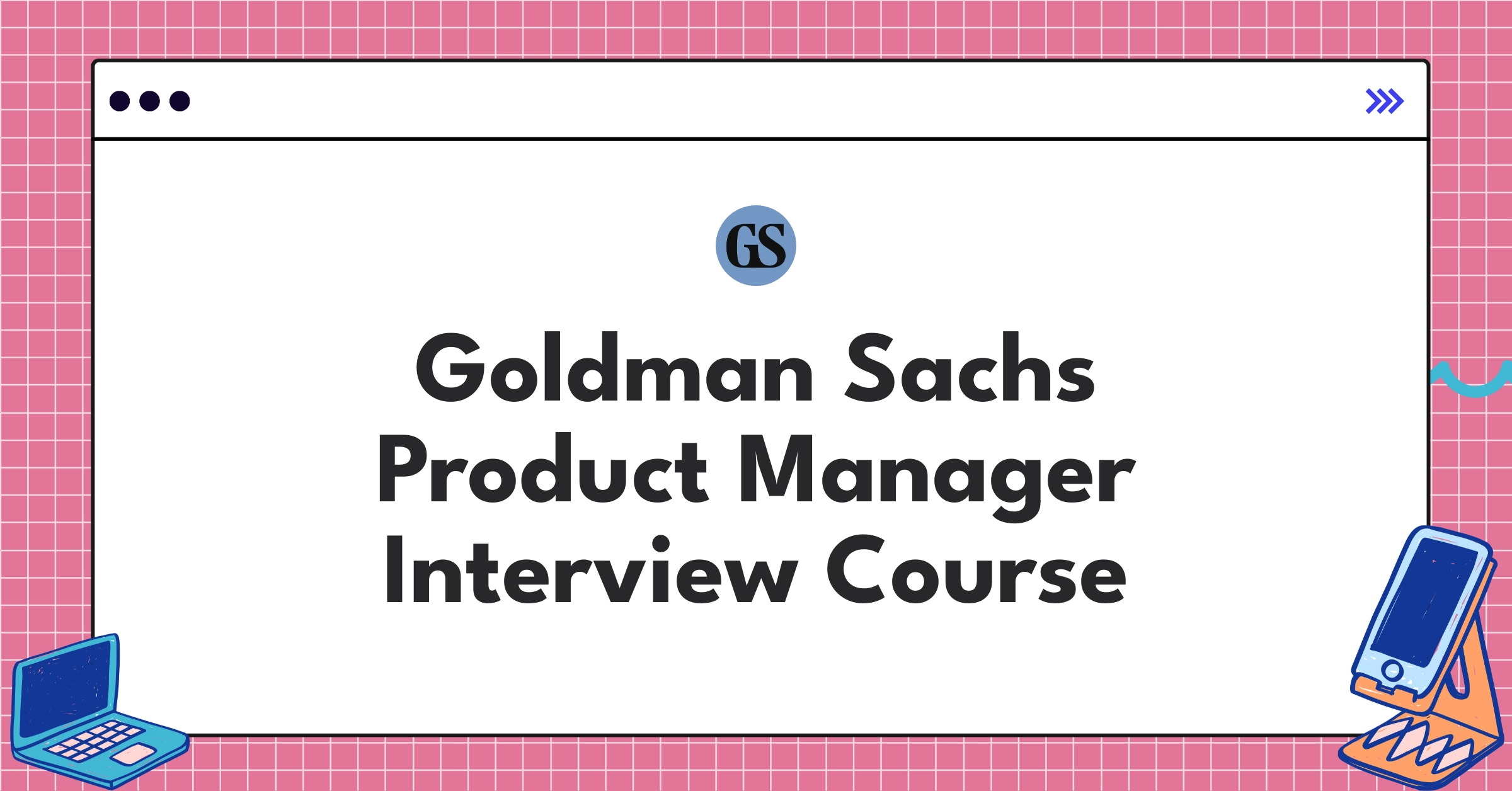 Goldman Sachs Product Manager Interview Preparation: Practice Questions, Case Studies ...