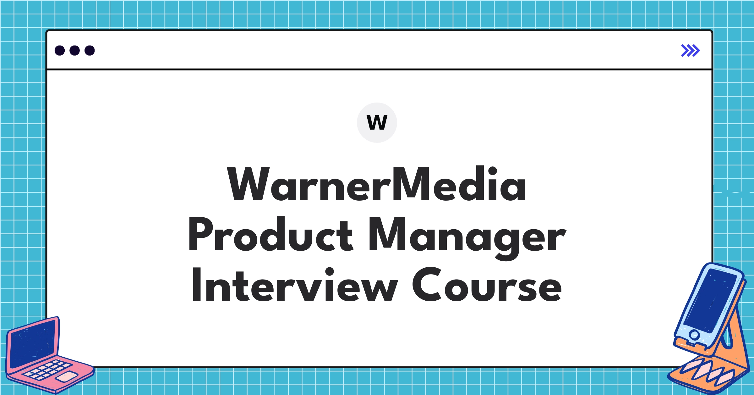 WarnerMedia Product Manager Interview Preparation: Practice Questions, Case Studies & Strategies ...