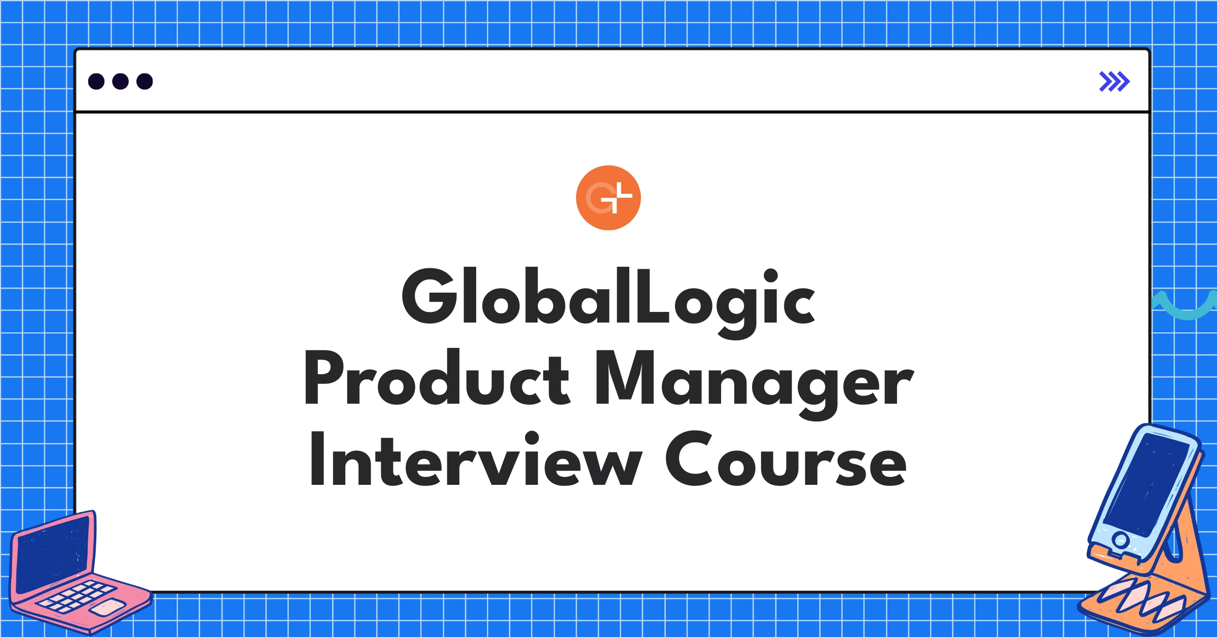 GlobalLogic Product Manager Interview Preparation: Practice Questions, Case Studies & Strategies ...