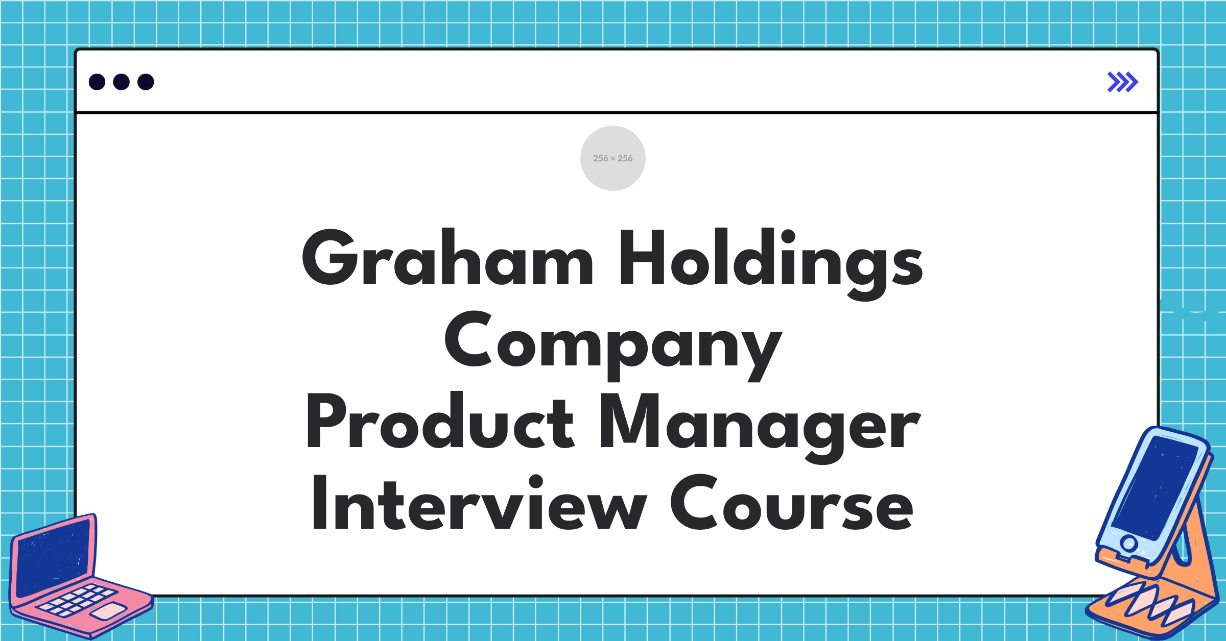 Graham Holdings Company Product Manager Interview Preparation: Practice ...
