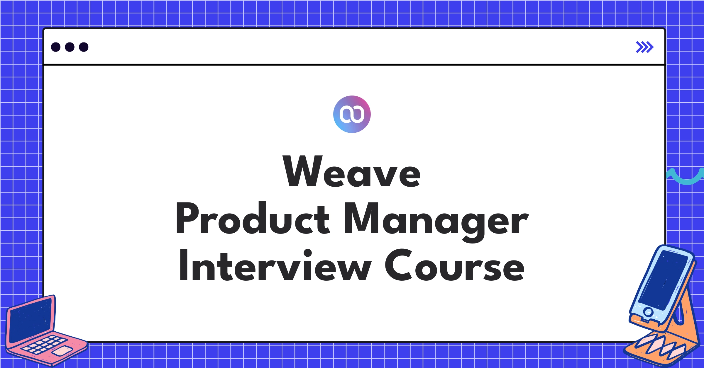 Weave Product Manager Interview Preparation: Practice Questions, Case Studies & Strategies ...