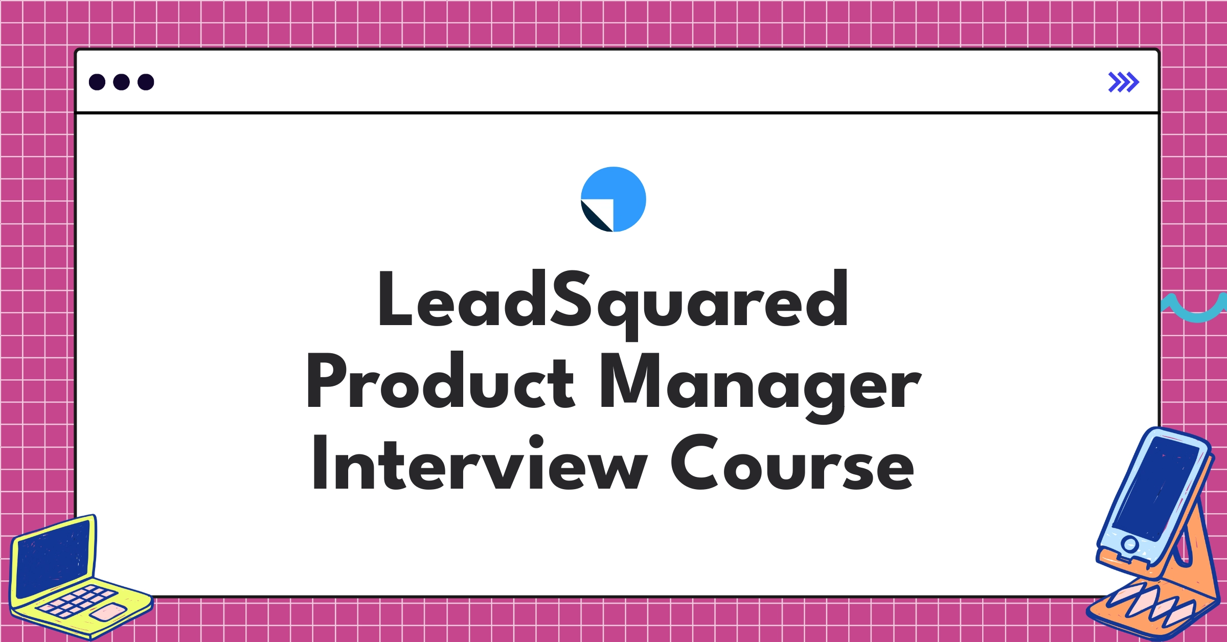 LeadSquared Product Manager Interview Preparation: Practice Questions, Case Studies & Strategies ...