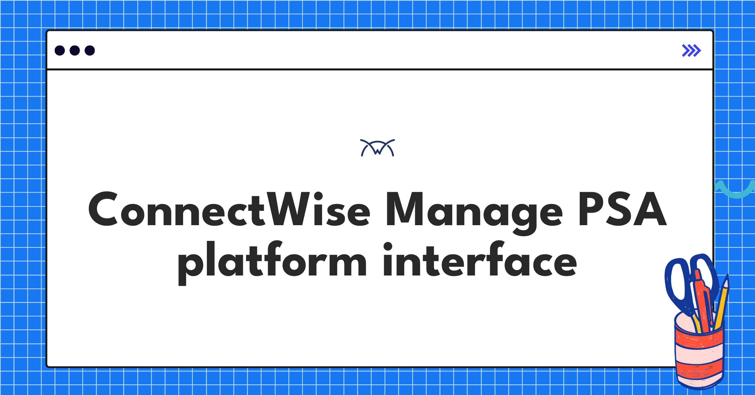 ConnectWise Manage Teardown Analysis | PSA Strategy & UX - NextSprints