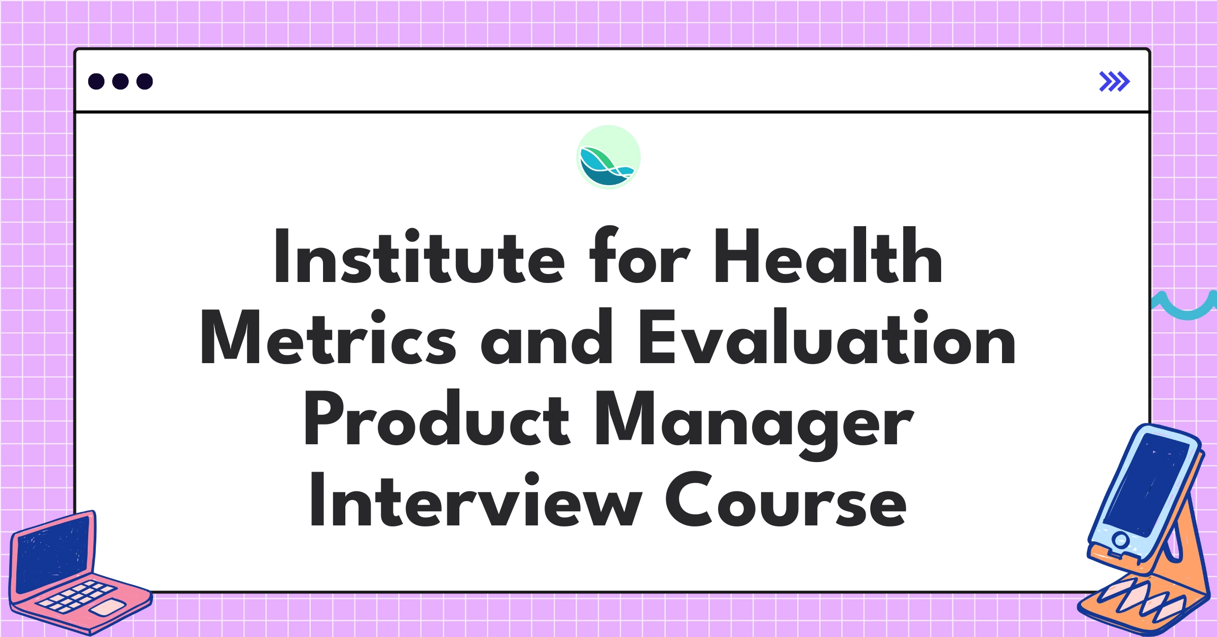 Institute for Health Metrics and Evaluation Product Manager Interview Preparation: Practice ...