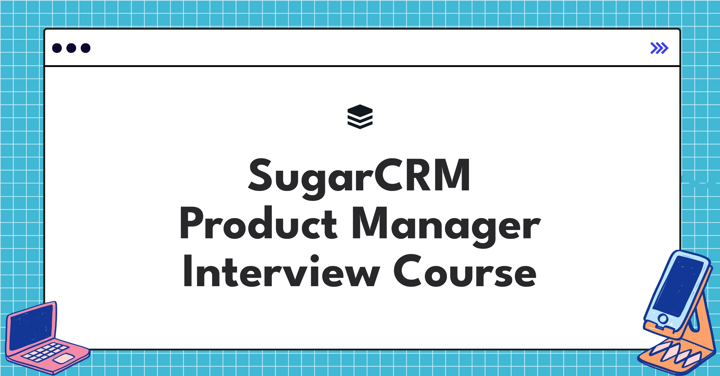 SugarCRM Product Manager Interview Preparation: Practice Questions, Case Studies & Strategies ...