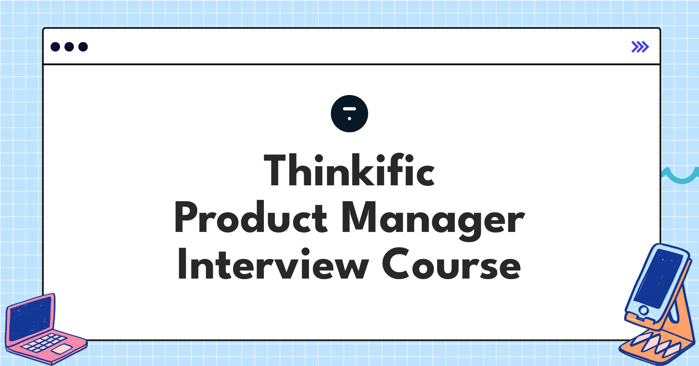 Thinkific Product Manager Interview Preparation: Practice Questions, Case Studies & Strategies ...