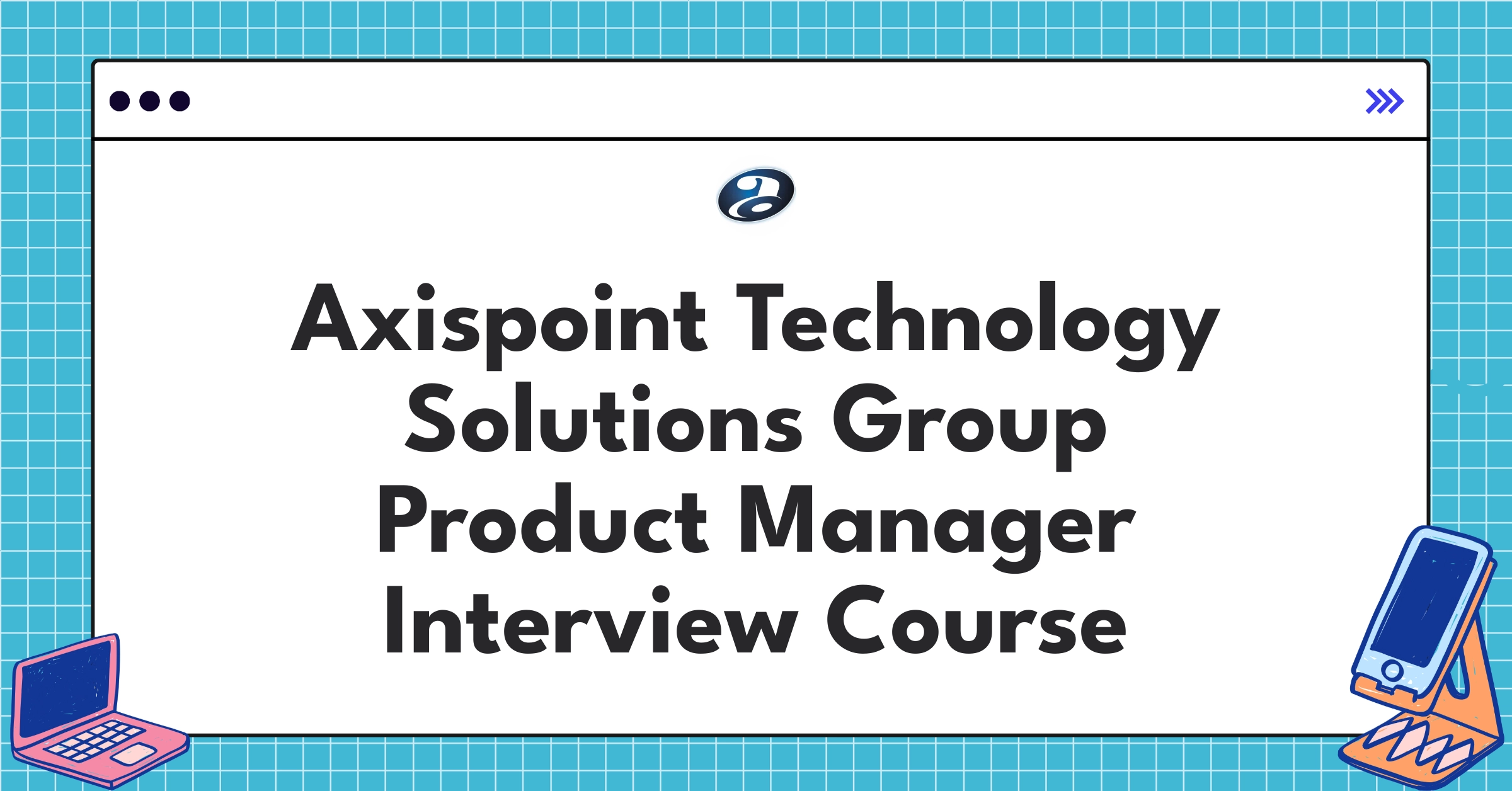 Axispoint Technology Solutions Group Product Manager Interview Preparation: Practice Questions ...