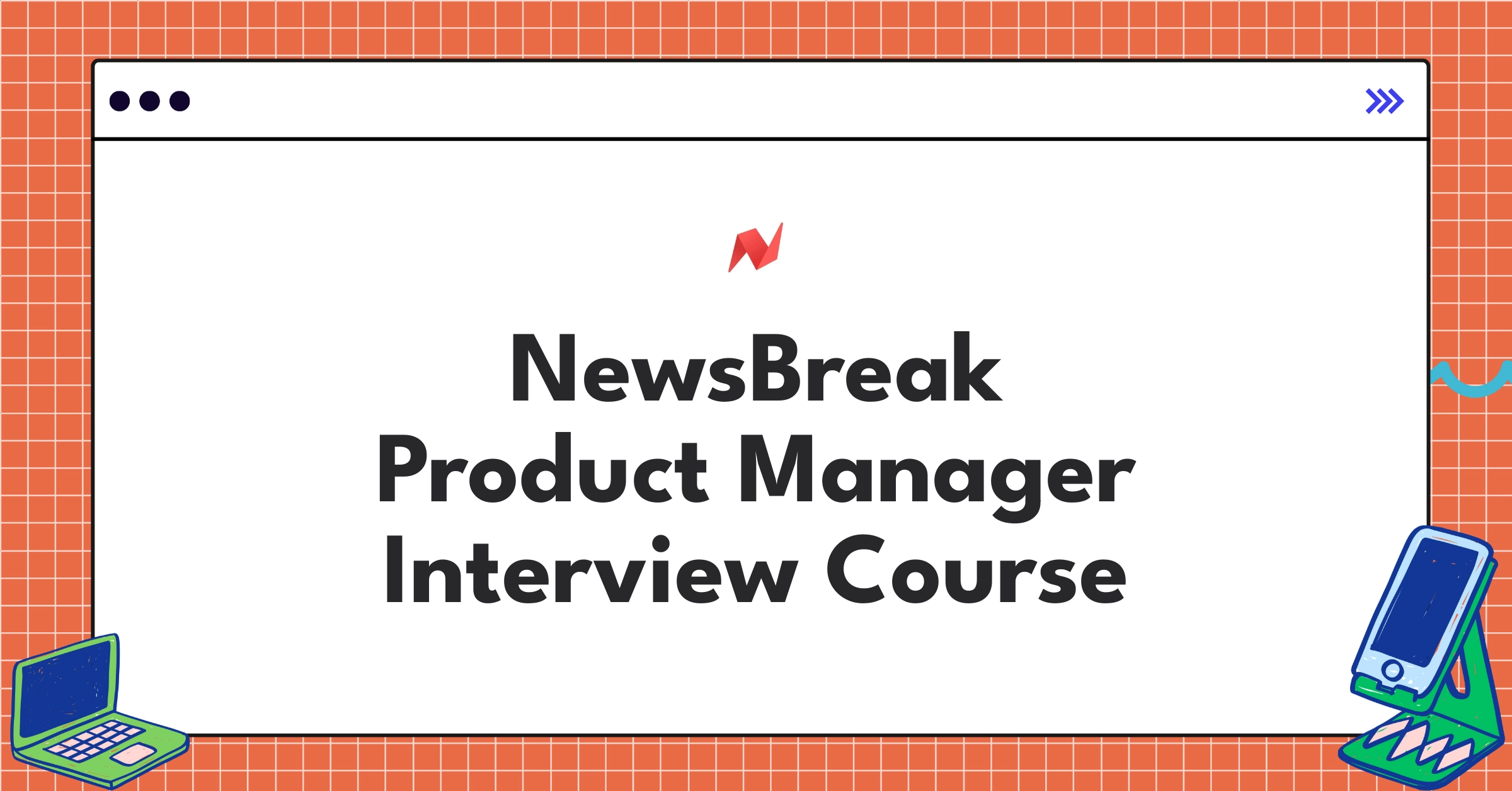 NewsBreak Product Manager Interview Preparation: Practice Questions ...