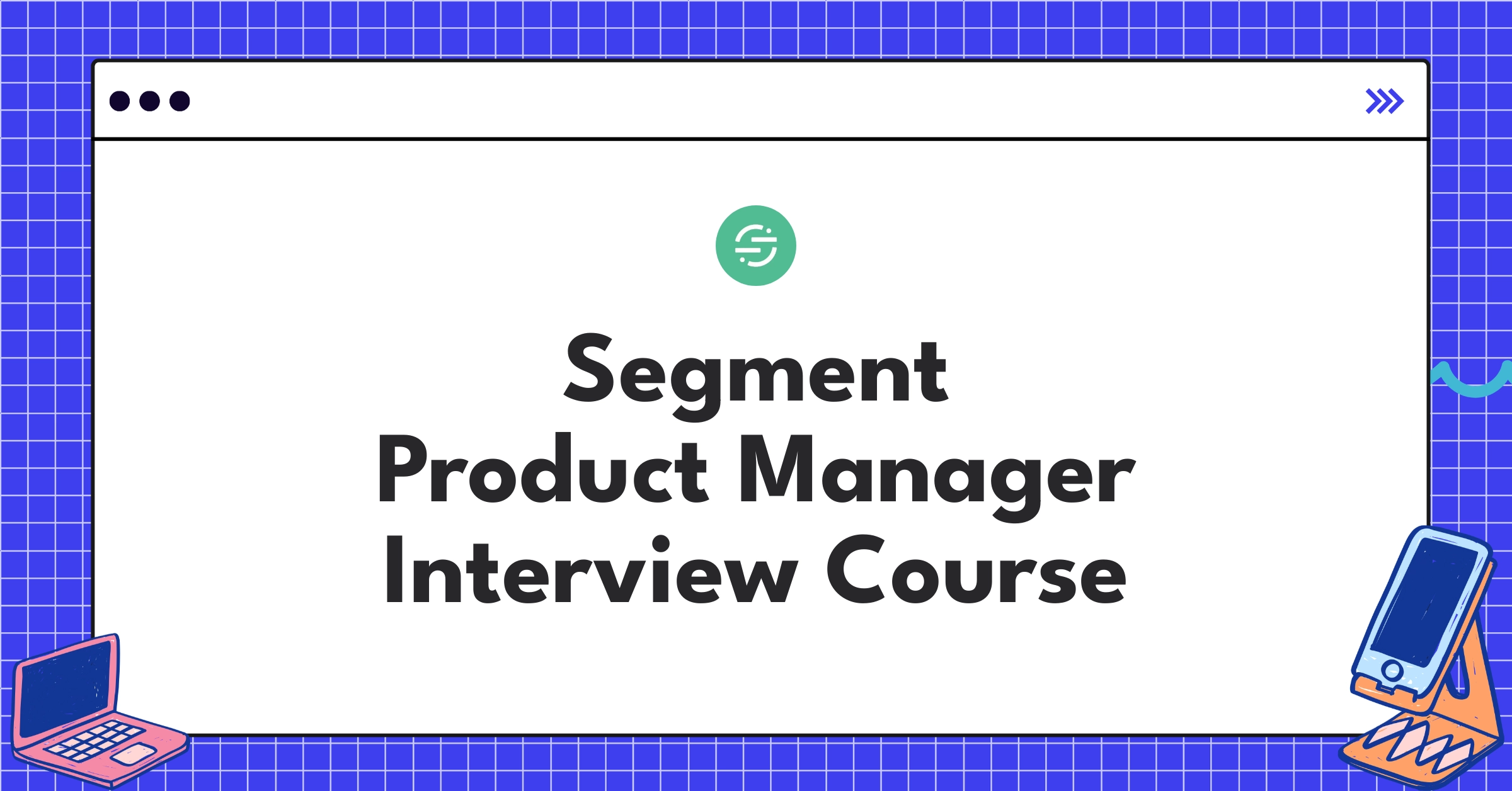 Segment Product Manager Interview Preparation: Practice Questions, Case ...