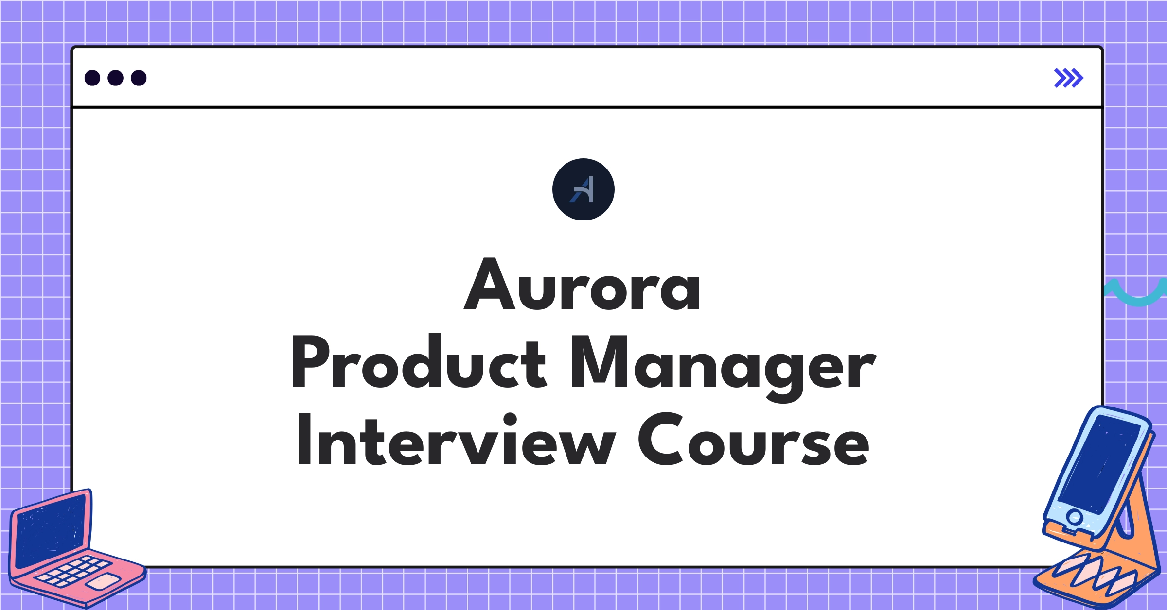 Aurora Product Manager Interview Preparation: Practice Questions, Case Studies & Strategies ...