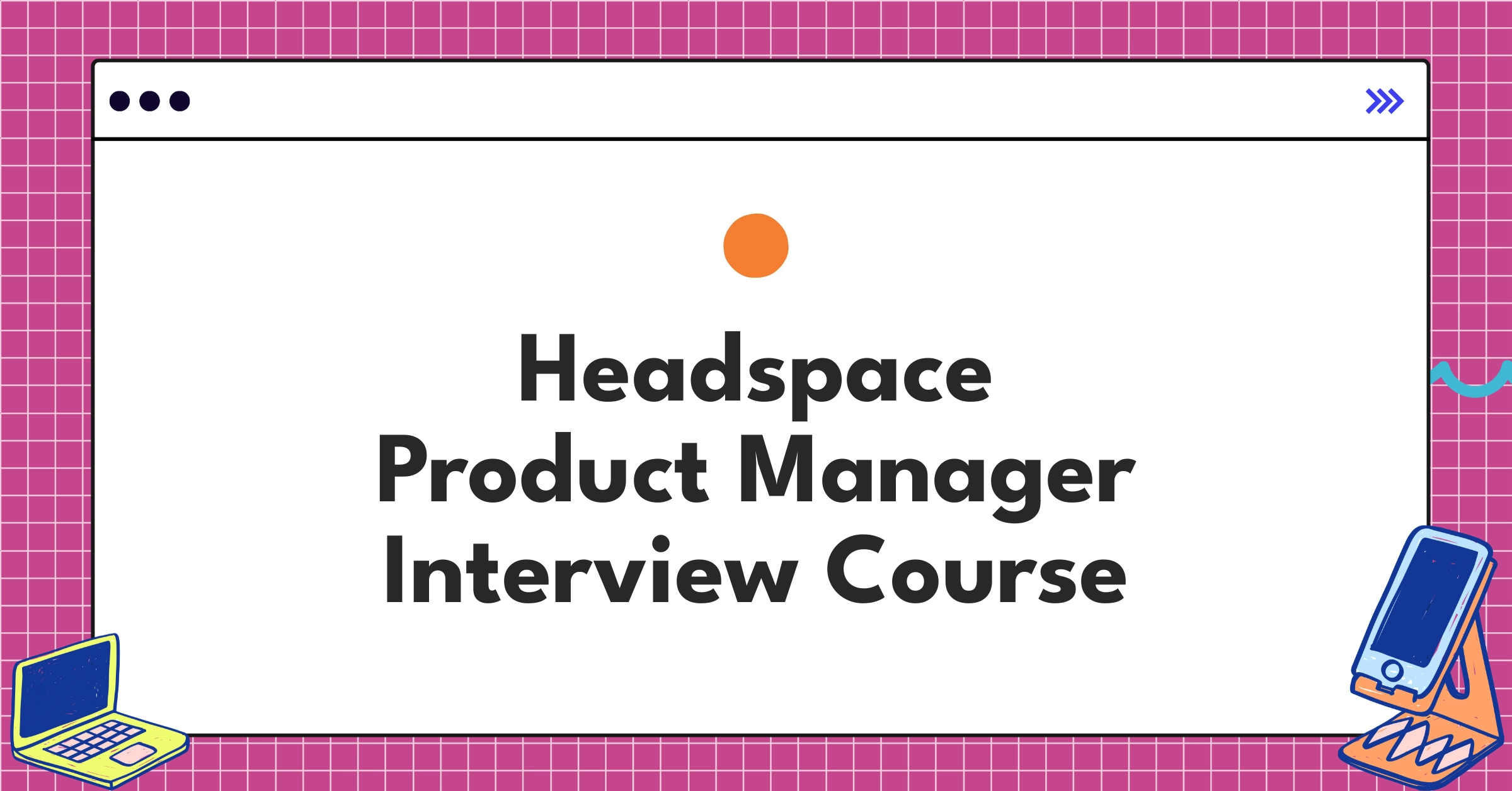Headspace Product Manager Interview Preparation: Practice Questions, Case Studies & Strategies ...