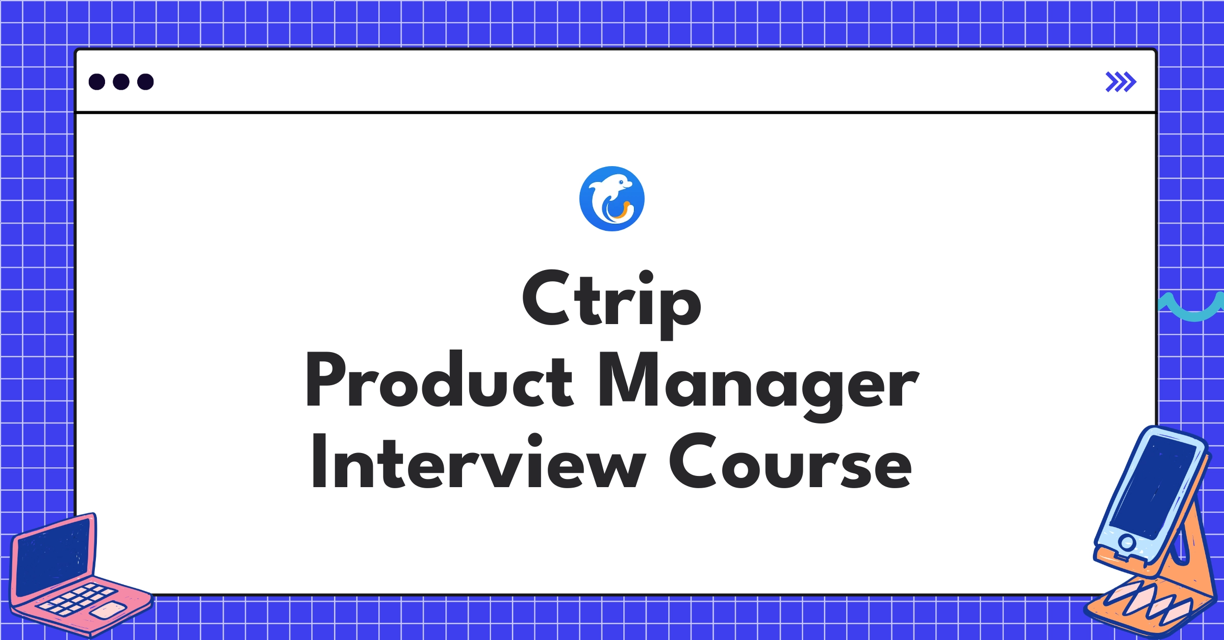 Ctrip Product Manager Interview Preparation: Practice Questions, Case Studies & Strategies ...