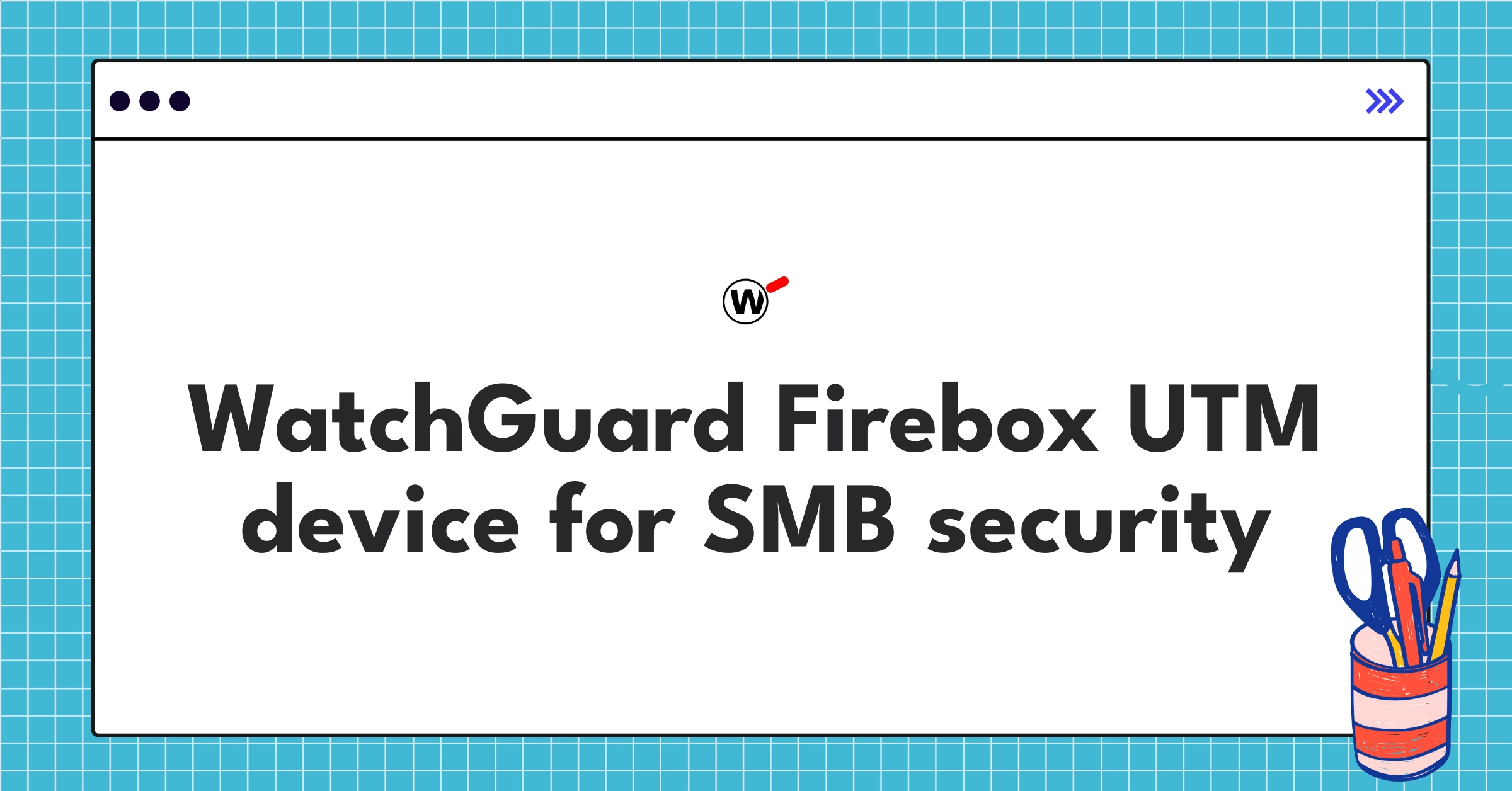 WatchGuard Firebox Teardown Analysis | UTM Strategy & Features - NextSprints