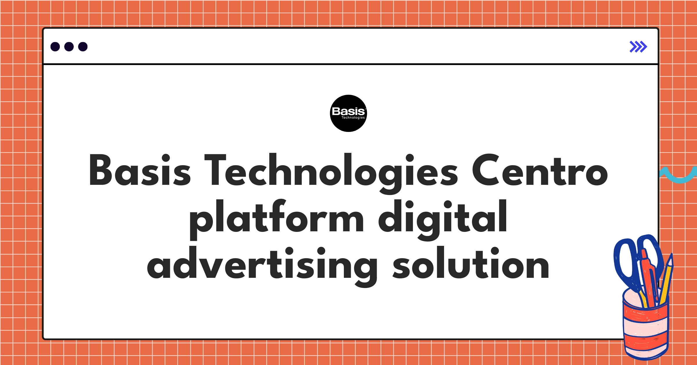 Basis Technologies Centro Teardown | Digital Ad Platform Analysis ...