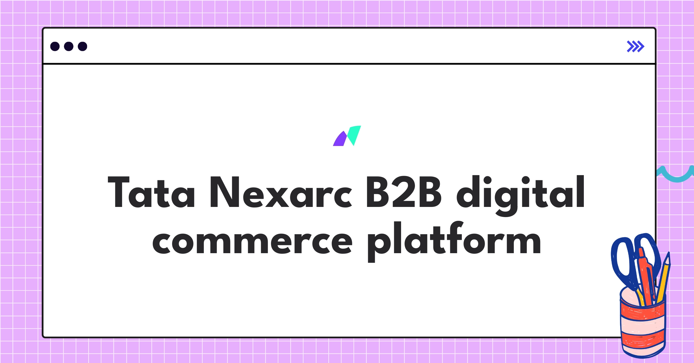 Tata Nexarc Teardown Analysis | B2B Digital Commerce Strategy - NextSprints
