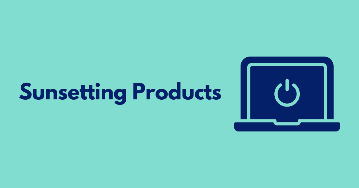 How to Sunset a Product or Feature: End-of-Life Best Practices for PMs ...