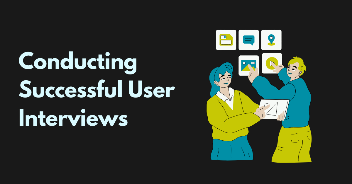 Conducting Successful User Interviews: What, Why & How for Product ...