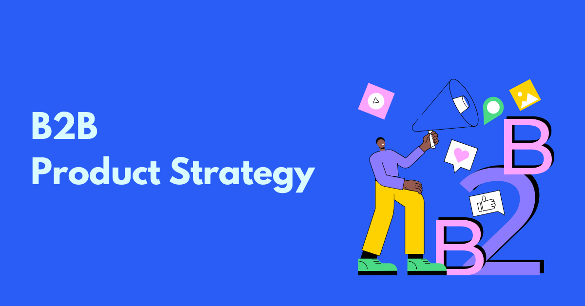 Building a B2B Product Strategy: Frameworks & Best Practices for ...