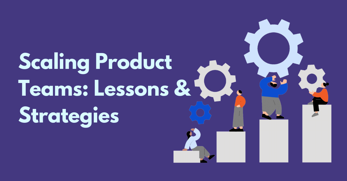 Scaling Product Teams: Key Lessons and Proven Strategies for Growth ...