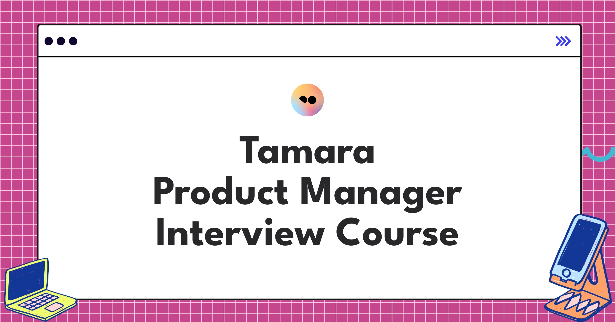 Tamara Product Manager Interview Preparation: Practice Questions, Case Studies & Strategies ...