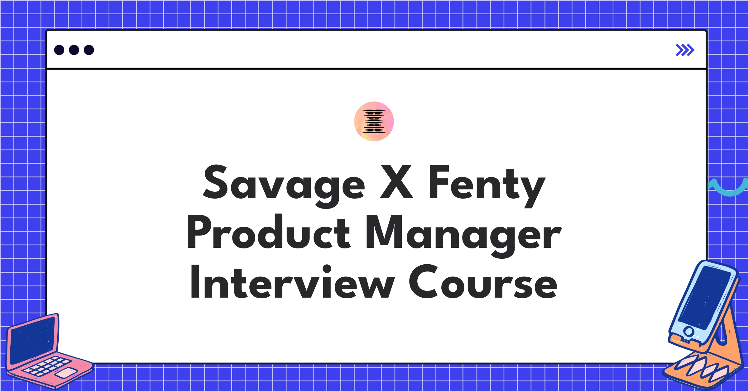 Savage X Fenty Product Manager Interview Preparation: Practice Questions, Case Studies ...